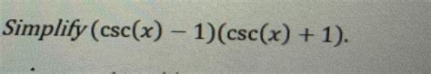 Solved Simplify Csc X 1 Csc X 1 Chegg Com