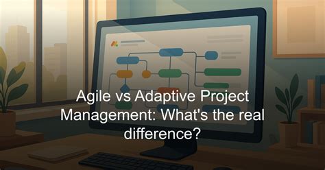 Agile Vs Adaptive Project Management Whats The Real Difference