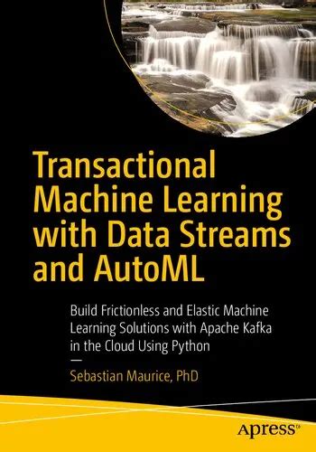 Transactional Machine Learning With Data Streams And Automl Build Frictionless And Elastic