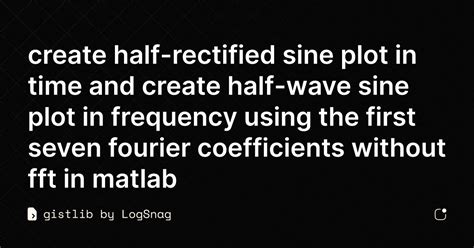 Gistlib Create Half Rectified Sine Plot In Time And Create Half Wave