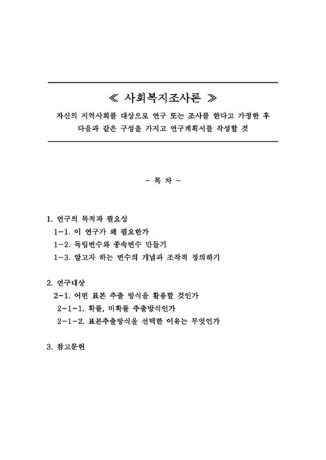 사회복지조사론자신의 지역사회를 대상으로 연구 또는 조사를 한다고 가정한 후 다음과 같은 구성을 가지고 연구계획서를 작성할 것 인문교육