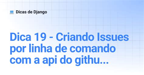 Dica 19 Criando Issues Por Linha De Comando Com A Api Do Github Dicas De Django