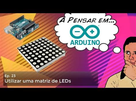 Tutorial Componentes Arduino Ep Matriz De LEDs A Pensar Em