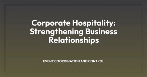 Corporate Hospitality Strengthening Business Relationships • Event Management Evm Institute