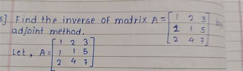 6] find the inverse of matrix a ⎣⎡ 112 214 357 ⎦⎤ adjoint method let a