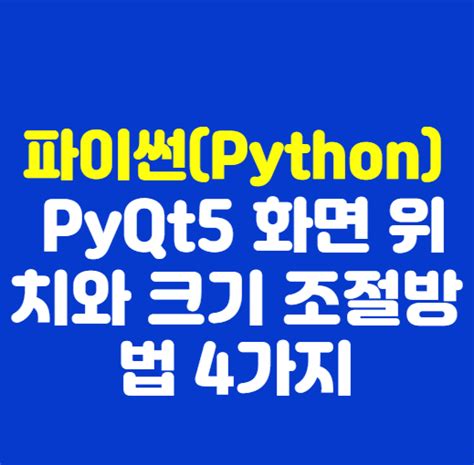 파이썬 python pyqt5 화면 위치와 크기 조절방법 4가지