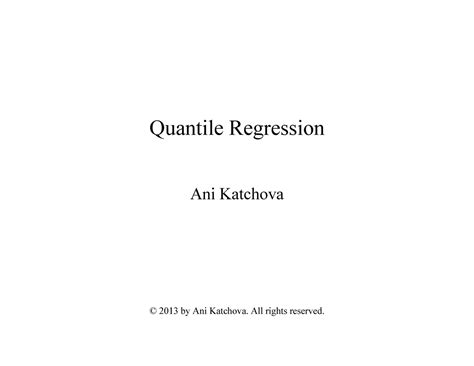 Quantile Regression Notes Quantile Regression Ani Katchova © 2013 By Ani Katchova All