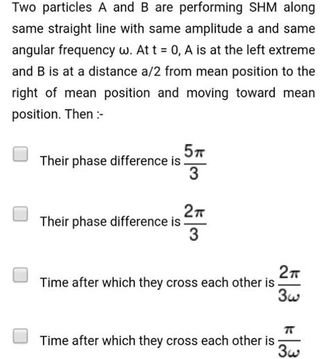 [answered] Two Particles A And B Are Performing Shm Along Same Straight
