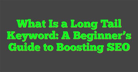 What Is A Long Tail Keyword A Beginners Guide To Boosting Seo