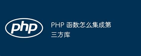 Php 函数怎么集成第三方库 美云 Php 函数怎么集成第三方库 美云