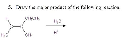 Draw The Major Product Of The Following Reaction H Ch Ch H O H H C Ch