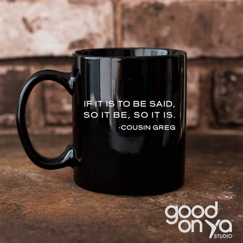 Cousin Greg Mug Cousin Greg Cup If It Is To Be Said Greg Etsy