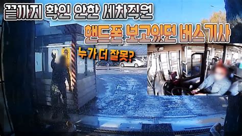23569회 끝까지 확인 안한 세차 직원이 잘못일까 핸드폰만 보는 버스기사가 잘못일까 Youtube