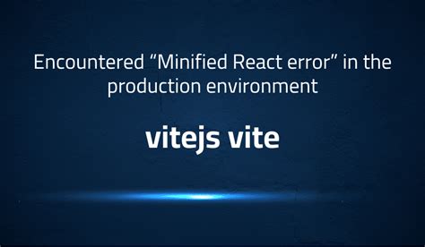 Error When Encountered Minified React Error” In The Production Environment In Vitejs Vite