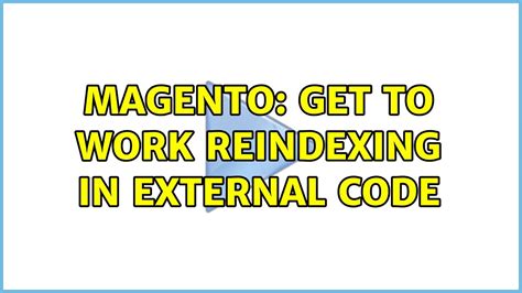 Magento Get To Work Reindexing In External Code 3 Solutions Youtube