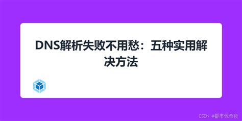 dns解析失败不用愁：五种实用解决方法 dns解析失败怎么解决 csdn博客