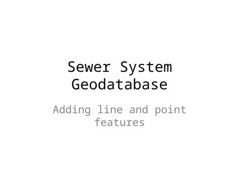 Pptx Sewer System Geodatabase Adding Line And Point Features Dokumen Tips