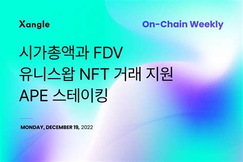 온체인데이터 Weekly 시가총액과 Fdv 유니스왑 Nft 거래 지원 Ape 스테이킹