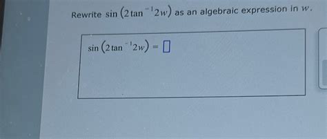 Solved Rewrite Sin 2tan 12w ﻿as An Algebraic Expression In
