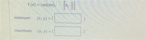 Solved f x cos πx minimum x y maximum x y Chegg com