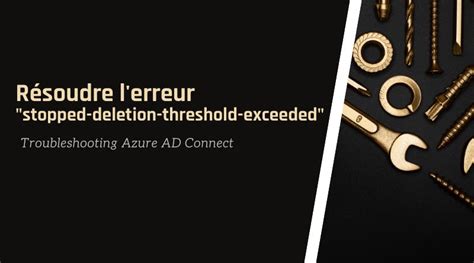 Azure Ad Connect Résoudre Lerreur Stopped Deletion Threshold