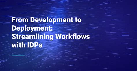From Development To Deployment Streamlining Workflows With Idps