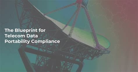 The Blueprint For Telecom Data Portability Compliance