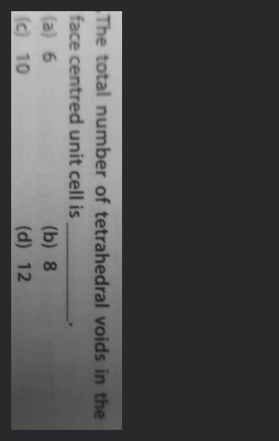 The Total Number Of Tetrahedral Voids In Face Centered Cubic Unit Cell Is