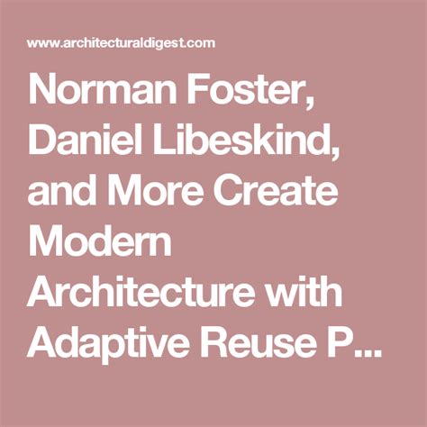 Norman Foster Daniel Libeskind And More Breathe New Life Into 10 Old Structures Norman