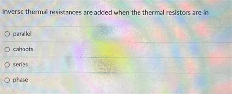 Solved Inverse Thermal Resistances Are Added When The