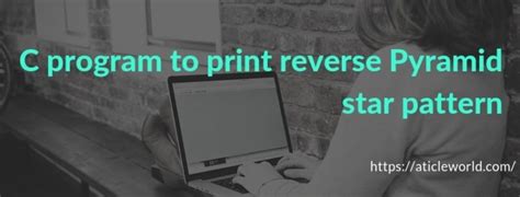 C program to print reverse Pyramid star pattern - Aticleworld