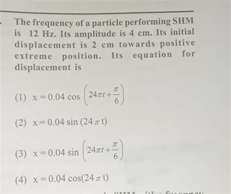 The Frequency Of A Particle Performing Shm Is 12 Hz Its Amplitude Is 4