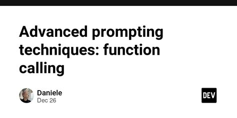 Advanced Prompting Techniques Function Calling Dev Community