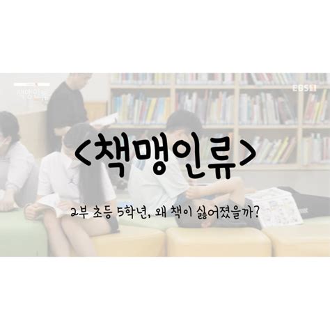 Ebs 다큐멘터리 K 2부 초등 5학년 왜 책이 싫어졌을까명지과학학원 네이버 블로그