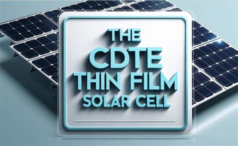 Top 7 Trends Shaping The Cdte Thin Film Solar Cell Market Innovations And Forecasts