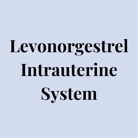Levonorgestrel Intrauterine System Overview Uses Side Effects Precautions