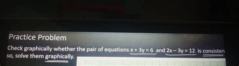 practice problem check graphically whether the pair of equations x 3y 6 a