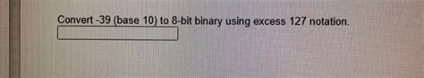 Solved Convert 39 Base 10 To 8 Bit Binary Using Excess