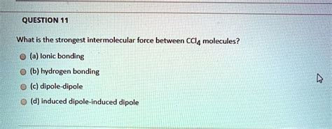Solved Question 11 What Is The Strongest Intermolecular Force Between Ccl4 Molecules A Lonic