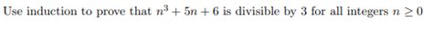 Solved Use Induction To Prove That N3 5n 6 Is Divisible By 3
