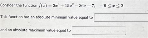 Solved Consider The Function F X 2x3 15x2−36x 7 −6≤x≤2