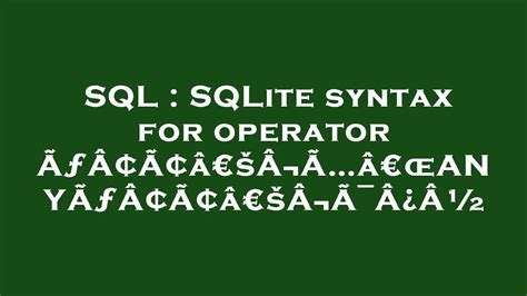 Sql Sqlite Syntax For Operator ÃƒÂ¢Ã¢â€šÂ¬Ãâ€œanyÃƒÂ¢Ã¢â€šÂ¬Ã¯Â¿Â½