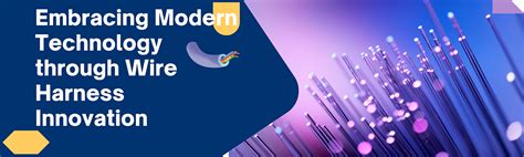 Embracing Modern Technology Through Wire Harness Innovation John Medium