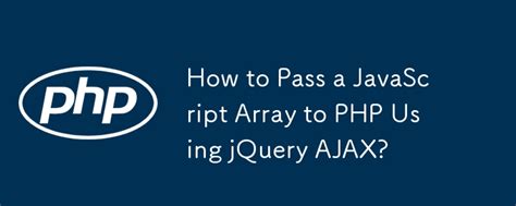 如何使用 Jquery Ajax 將 Javascript 陣列傳遞給 Php? Php教程 Php中文網 如何使用 Jquery Ajax 將 Javascript 陣列傳遞給 Php? Php教程 Php中文網