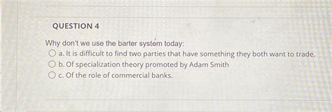 Solved Question 4why Dont We Use The Barter System Todaya