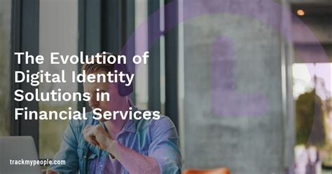 The Evolution Of Digital Identity Solutions In Financial Services