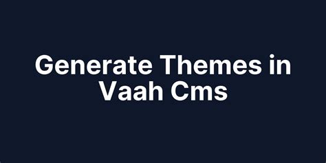 generate themes in vaah cms vaah docs