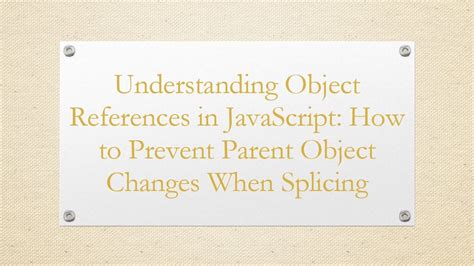 Understanding Object References In JavaScript How To Prevent Parent Object Changes When