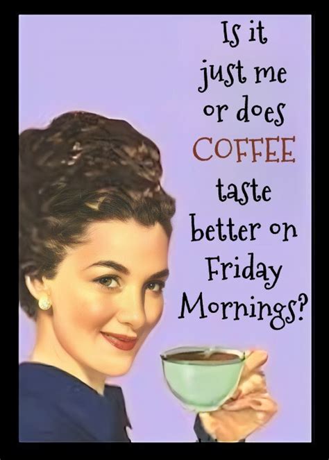 Coffee Tastes Better On Fridays