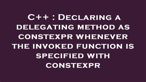 C Declaring A Delegating Method As Constexpr Whenever The Invoked Function Is Specified With
